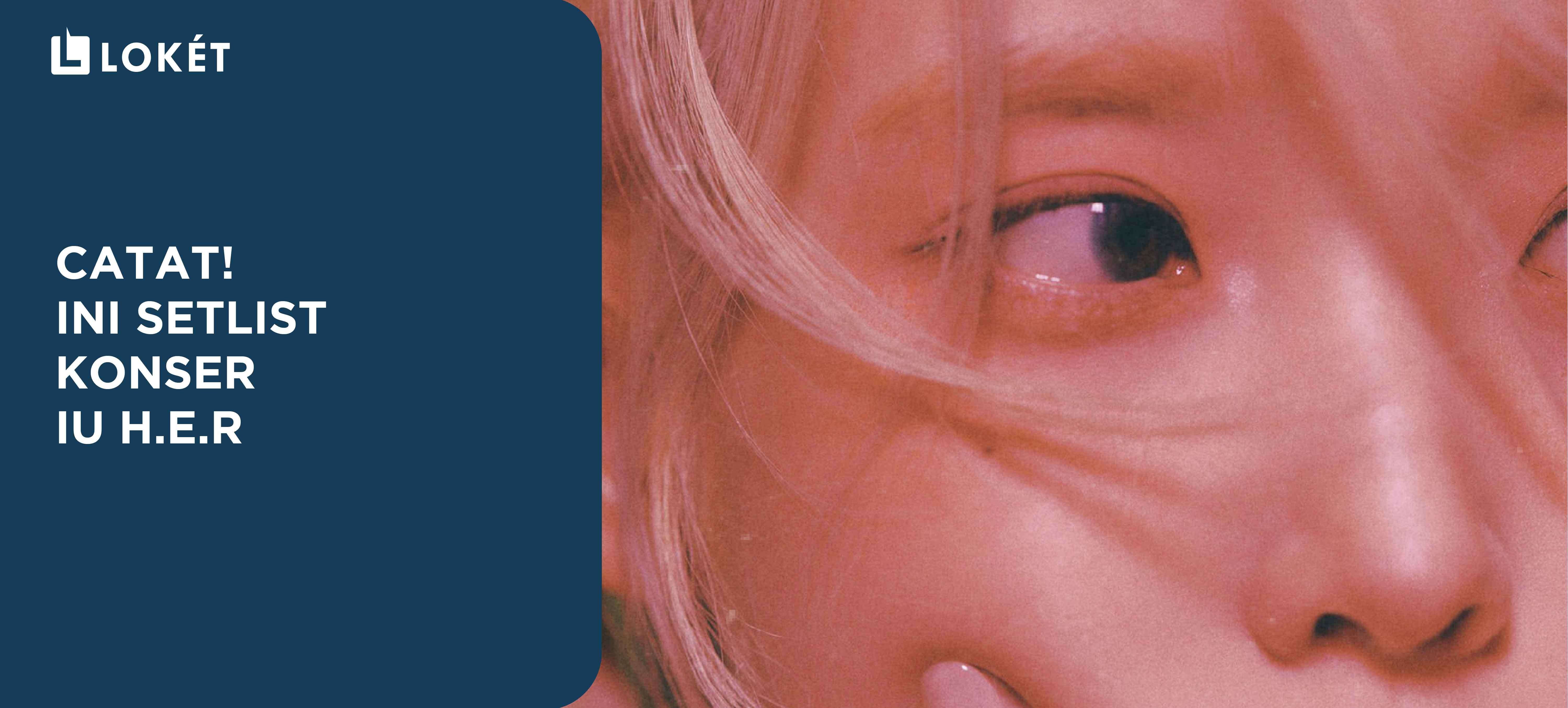 Tiket Habis Terjual, Ini Setlist Konser IU H.E.R - LOKET.COM